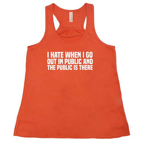 I Hate When I Go In Public And The Public Is There Shirt | Tank Top ...
